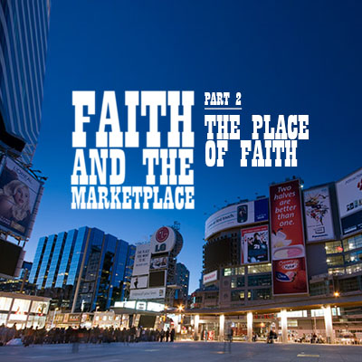 Faith and the Marketplace Part 2: The Place of Faith - Every Nation GTA ...